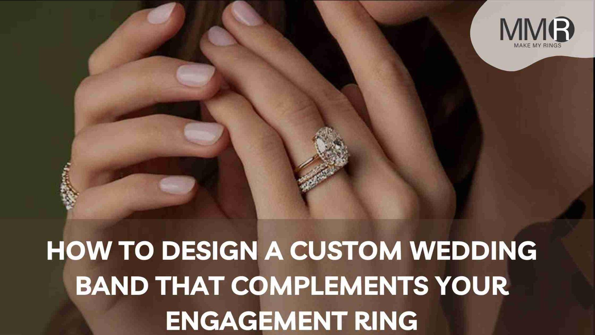 How to Design a Custom Wedding Band That Complements Your Engagement R ...